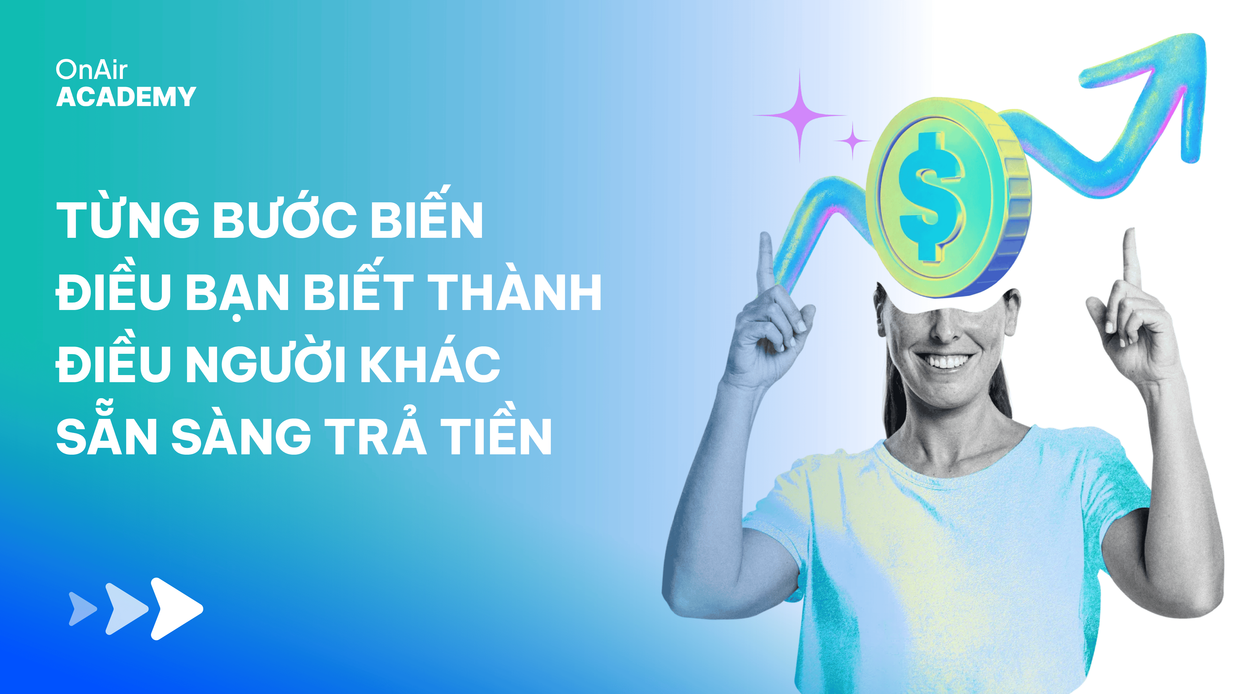 Từng bước biến điều bạn biết thành điều người khác sẵn sàng trả tiền ...